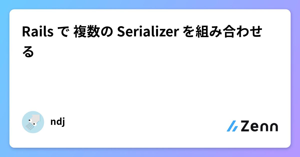 Rails で 複数の Serializer を組み合わせる