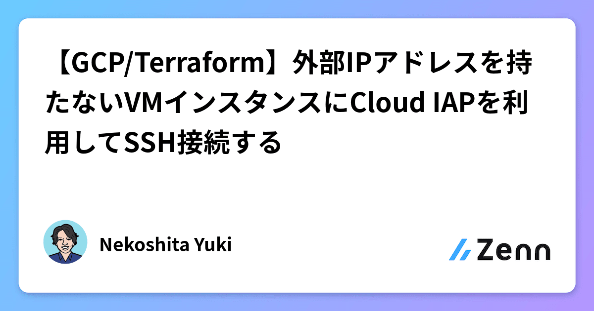 【GCP/Terraform】外部IPアドレスを持たないVMインスタンスにCloud IAPを利用してSSH接続する