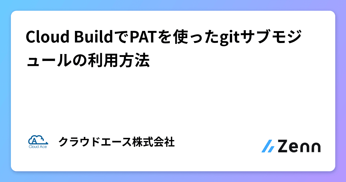 Cloud BuildでPATを使ったgitサブモジュールの利用方法