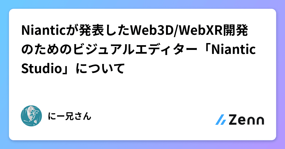 Nianticが発表したWeb3D/WebXR開発のためのビジュアルエディター「Niantic Studio」について