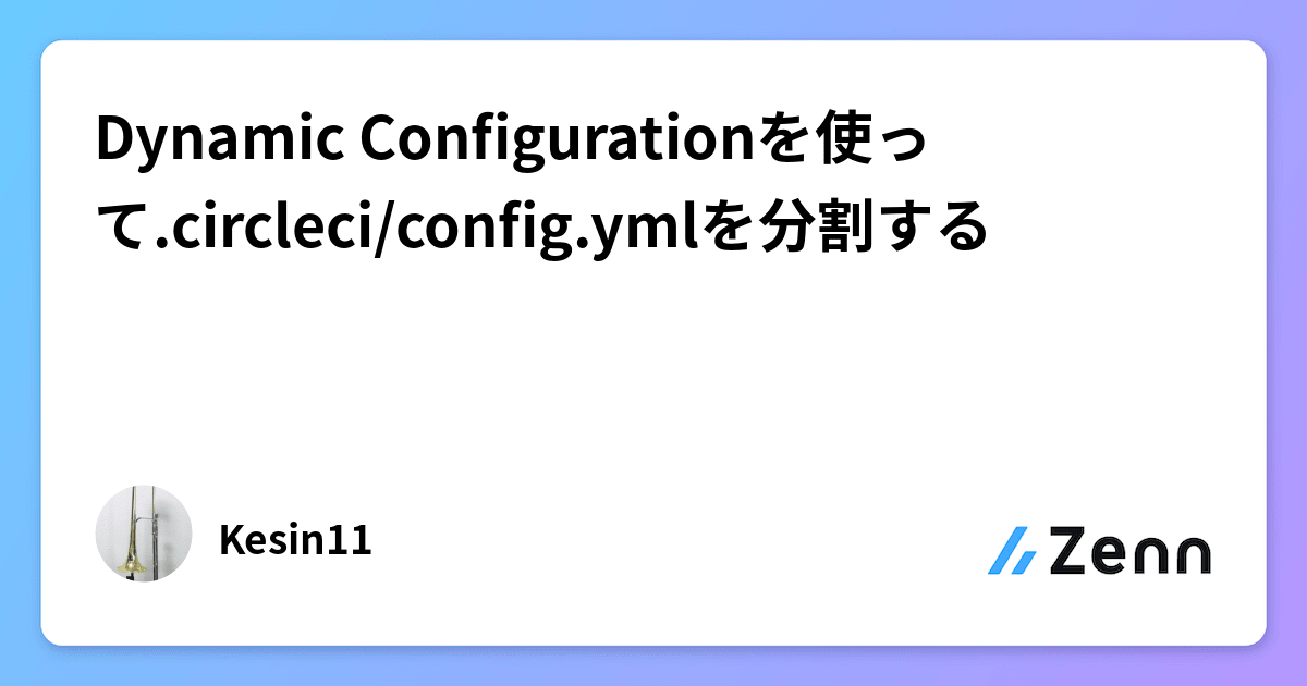 Dynamic Configurationを使って.circleci/config.ymlを分割する