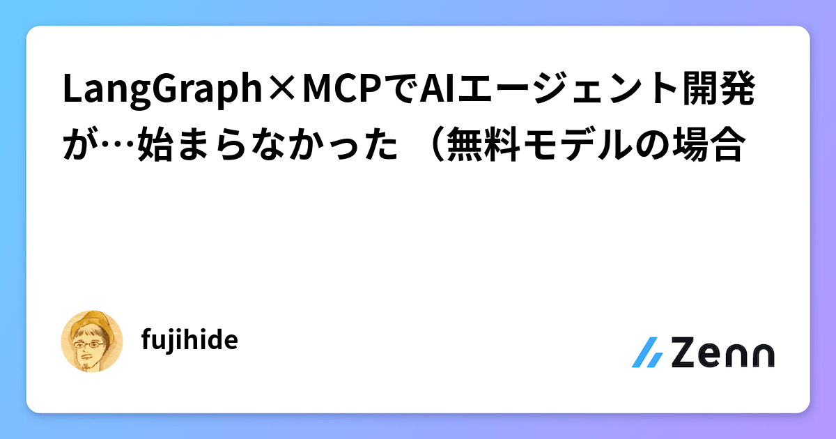 LangGraph×MCPでAIエージェント開発が…始まらなかった💦（無料モデルの場合