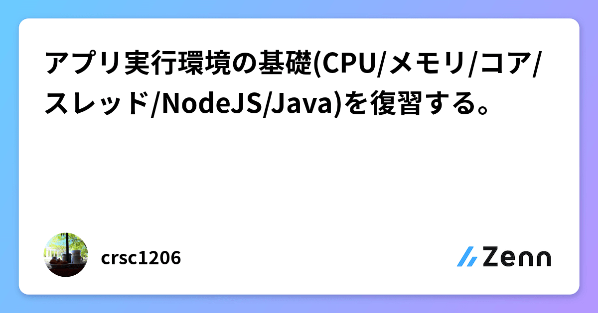 アプリ実行環境の基礎(CPU/メモリ/コア/スレッド/NodeJS/Java)を復習する。