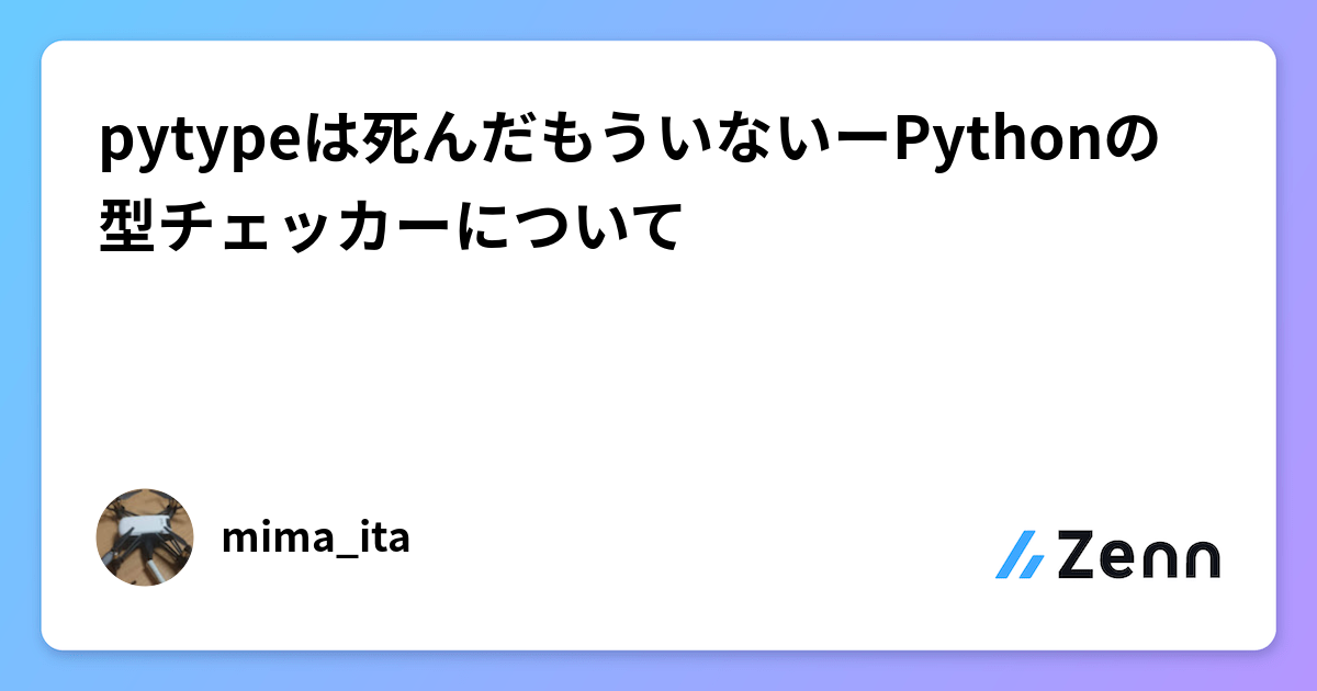 pytypeは死んだもういないーPythonの型チェッカーについて