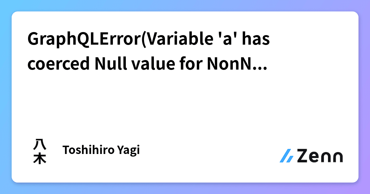 GraphQLError(Variable 'a' has coerced Null value for NonNull type)