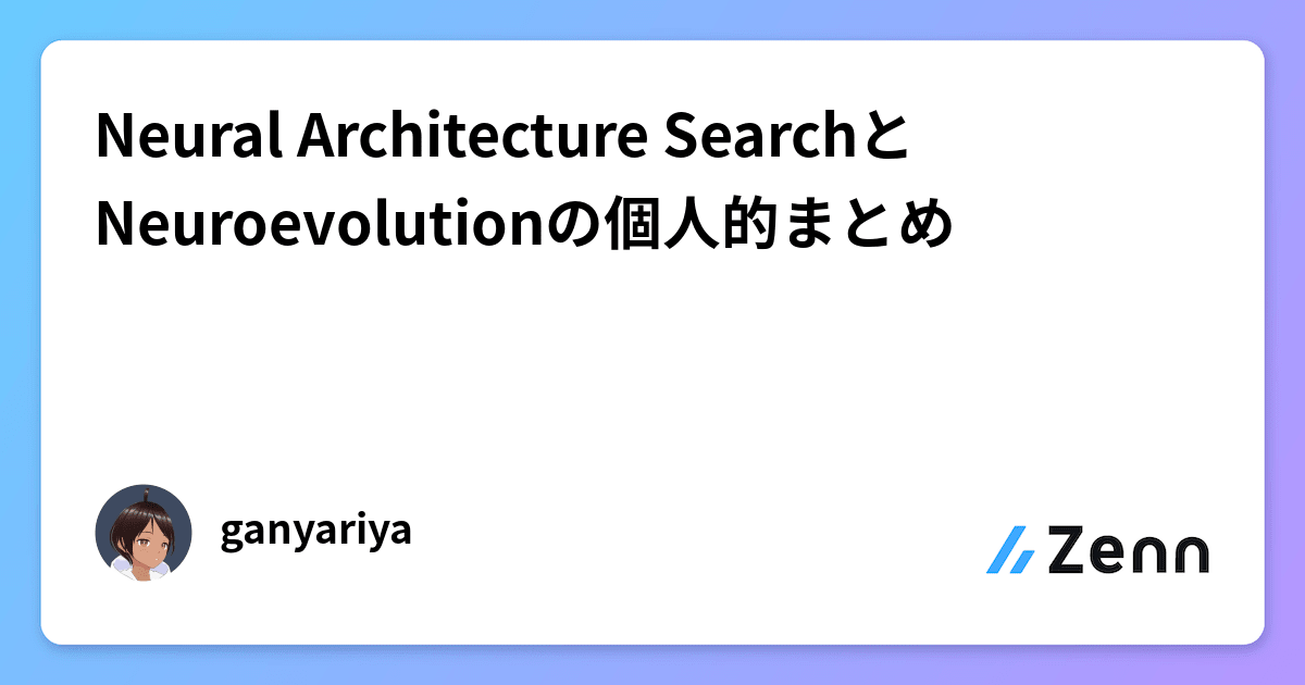 Neural Architecture Searchとneuroevolutionの個人的まとめ
