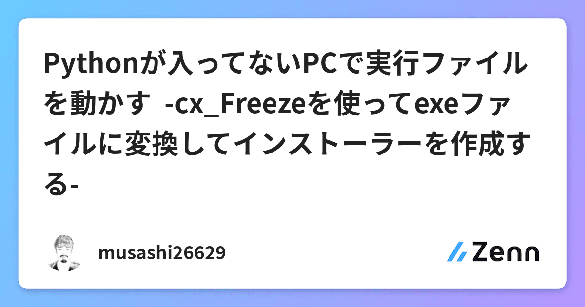 Pythonが入ってないPCで実行ファイルを動かす -cx_Freezeを使ってexeファイルに変換してインストーラーを作成する-