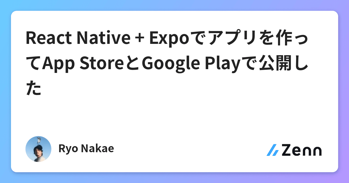 React Native + Expoでアプリを作ってApp StoreとGoogle Playで公開した