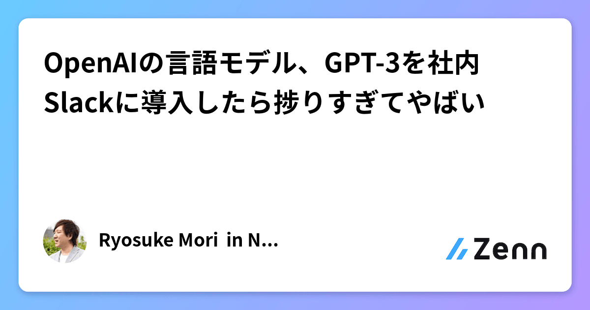 OpenAIの言語モデル、GPT-3を社内Slackに導入したら捗りすぎてやばい