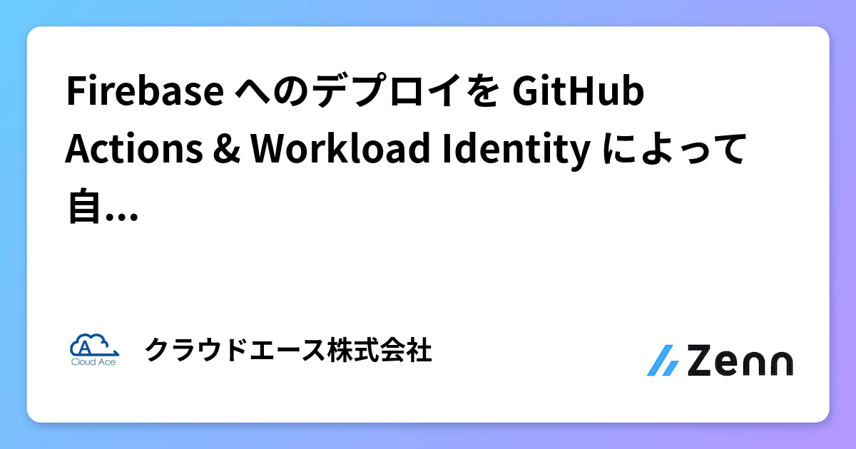 Firebase へのデプロイを GitHub Actions & Workload Identity によって自動化する