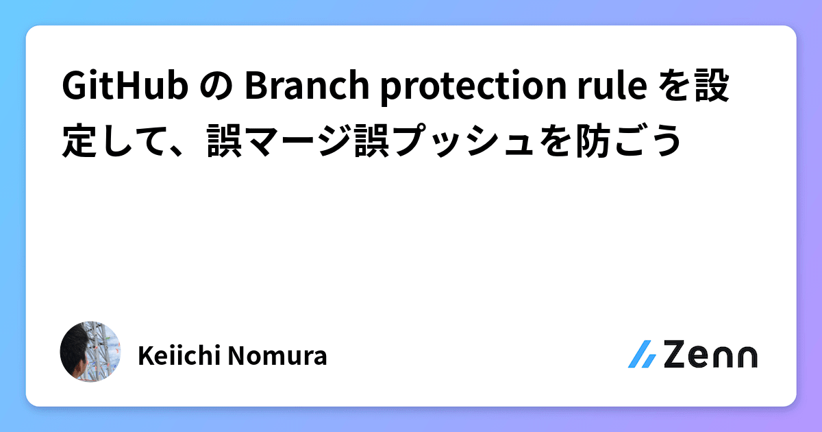 GitHub の Branch protection rule を設定して、誤マージ誤プッシュを防ごう