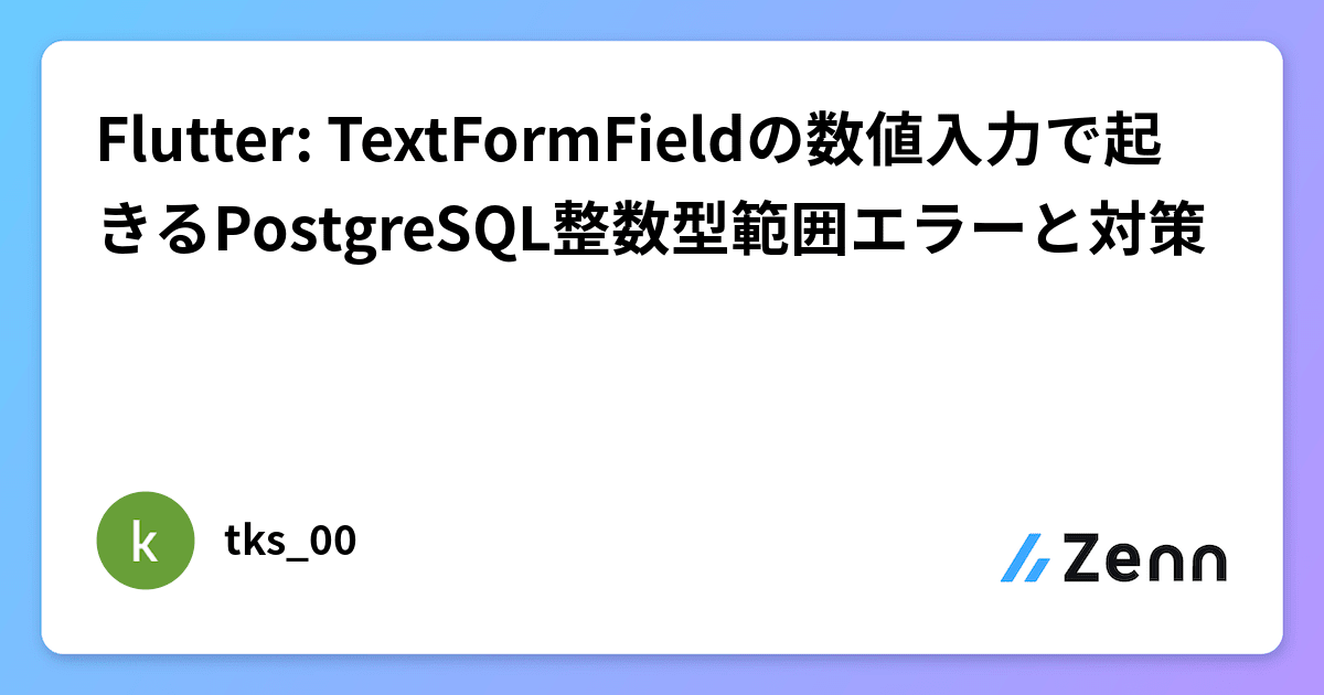 Flutter: TextFormFieldの数値入力で起きるPostgreSQL整数型範囲エラーと対策