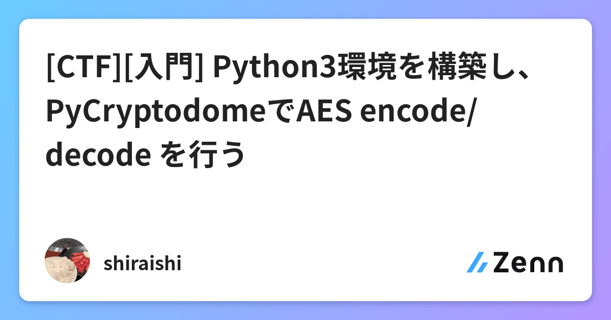 [CTF][入門] Python3環境を構築し、PyCryptodomeでAES encode/decode を行う