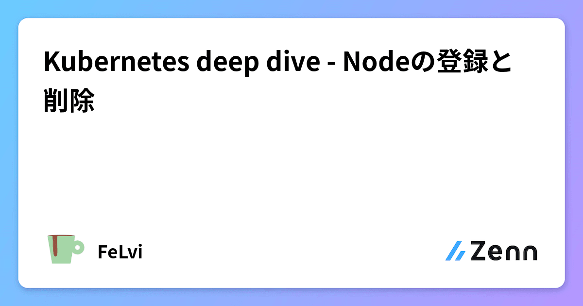 Kubernetes deep dive - Nodeの登録と削除