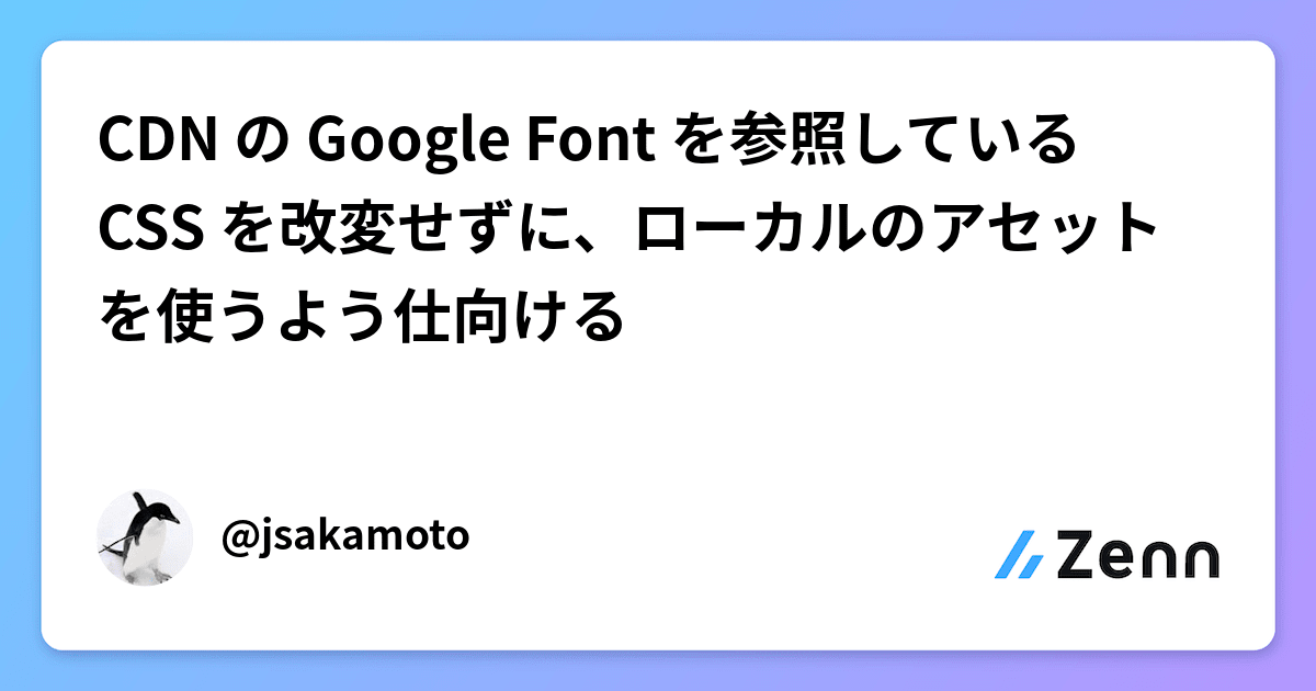 CDN の Google Font を参照している CSS を改変せずに、ローカルのアセットを使うよう仕向ける