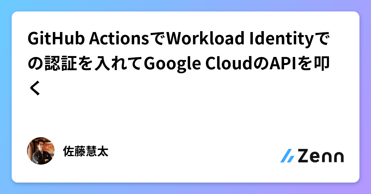 GitHub ActionsでWorkload Identityでの認証を入れてGoogle CloudのAPIを叩く