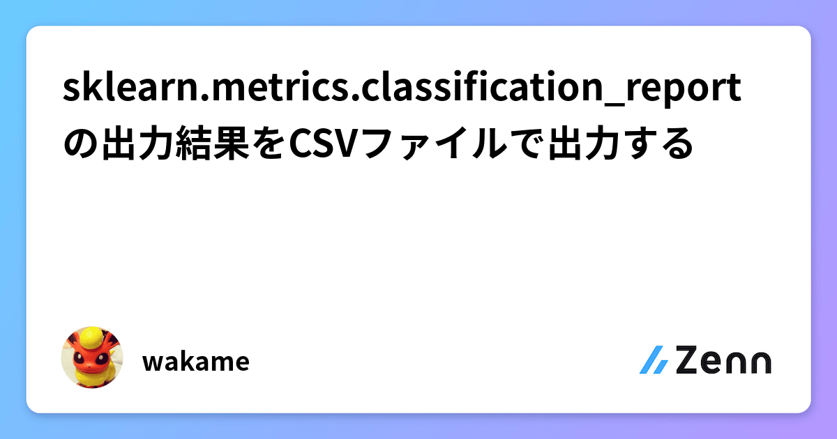 sklearn.metrics.classification_reportの出力結果をCSVファイルで出力する
