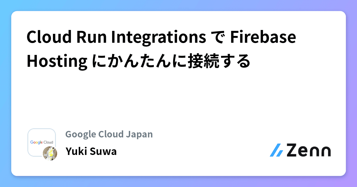 Cloud Run Integrations で Firebase Hosting にかんたんに接続する