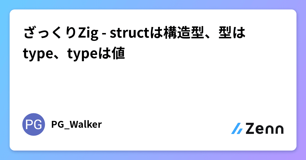 ざっくりZig - structは構造型、型はtype、typeは値