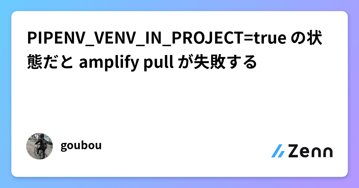 PIPENV_VENV_IN_PROJECT=true の状態だと amplify pull が失敗する