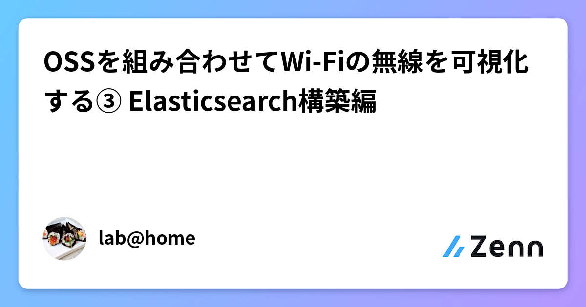 OSSを組み合わせてWi-Fiの無線を可視化する③ Elasticsearch構築編