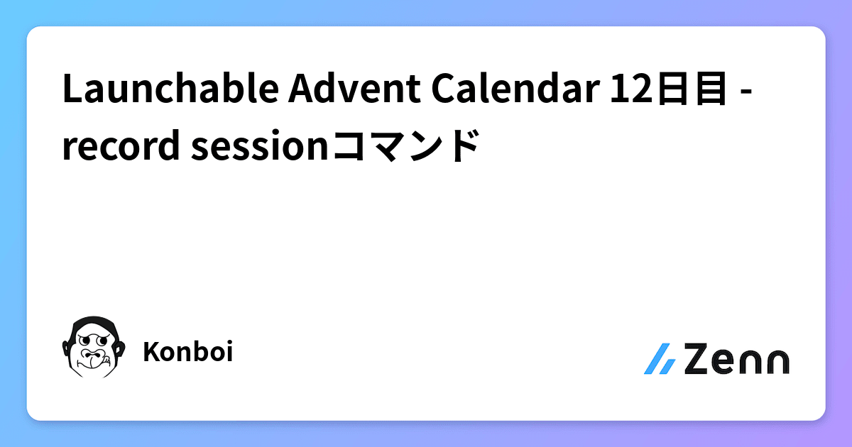 Launchable Advent Calendar 12日目 - record sessionコマンド