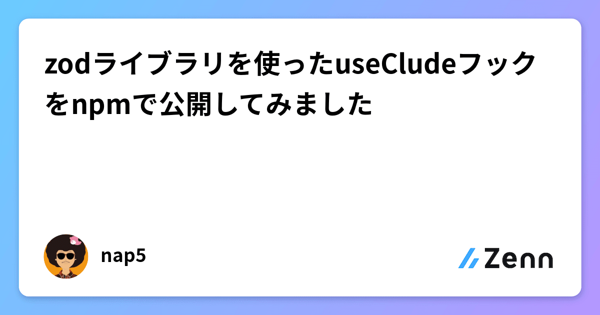 zodライブラリを使ったuseCludeフックをnpmで公開してみました