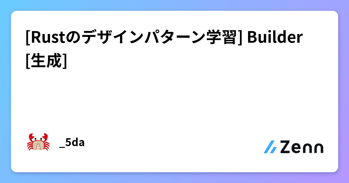 [Rustのデザインパターン学習] Builder [生成]