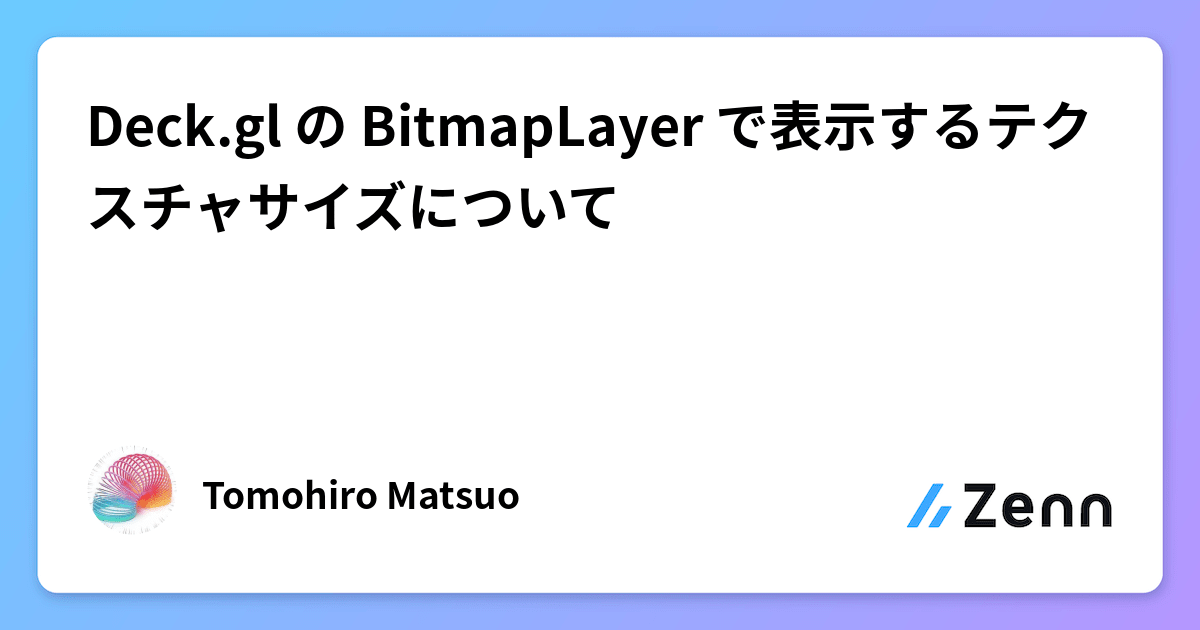Deck.gl の BitmapLayer で表示するテクスチャサイズについて