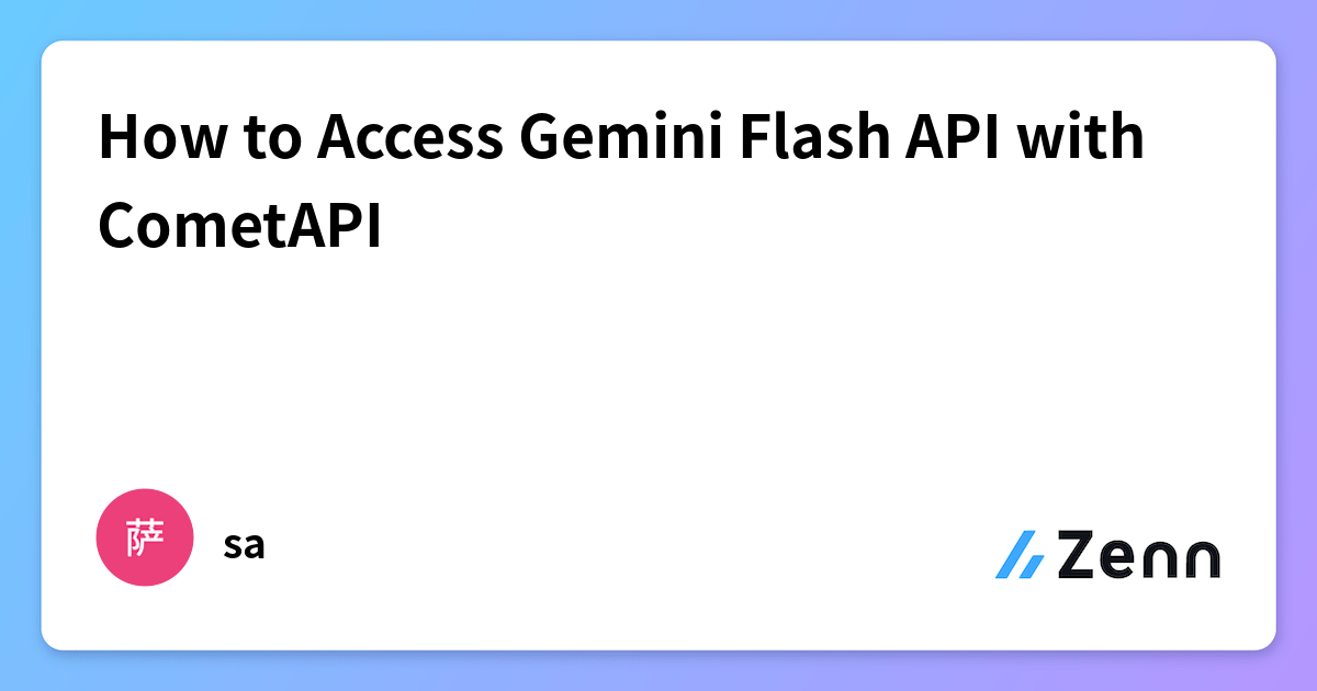 How to Access Gemini Flash API with CometAPI