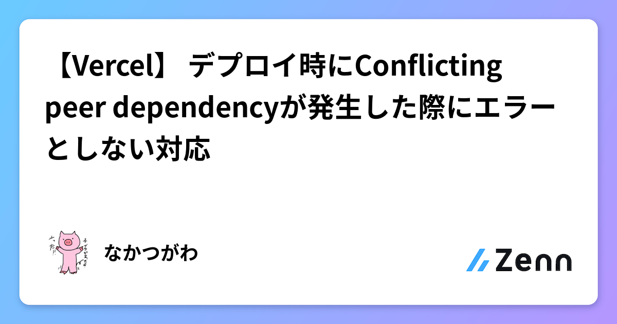 【Vercel】 デプロイ時にConflicting peer dependencyが発生した際にエラーとしない対応