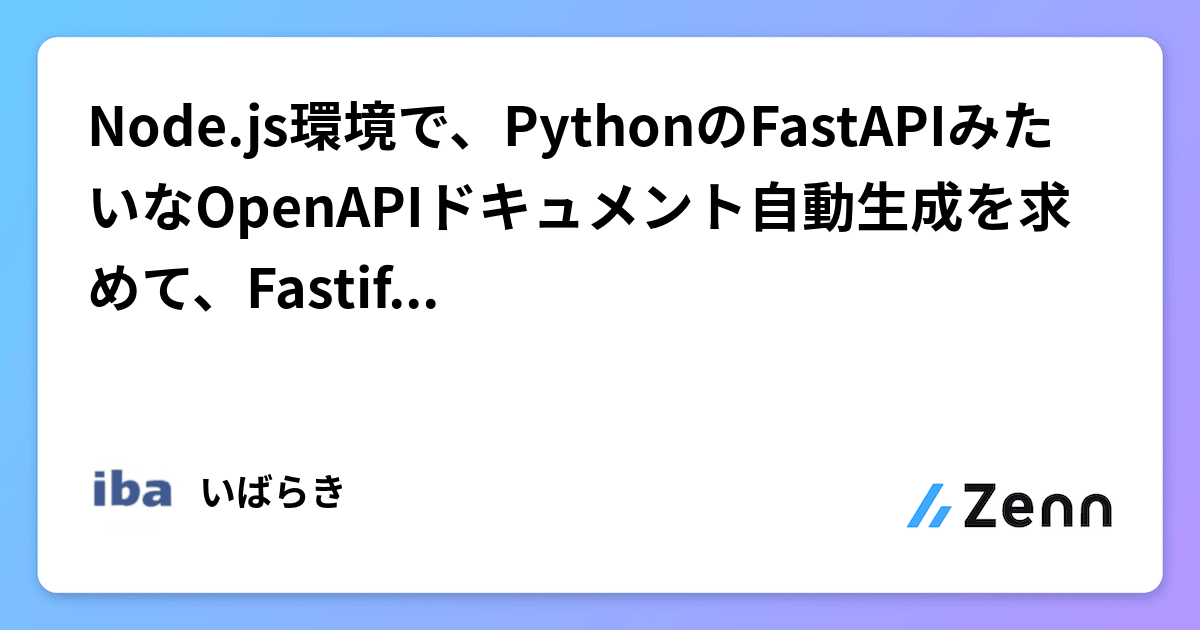 Node.js環境で、PythonのFastAPIみたいなOpenAPIドキュメント自動生成を求めて、Fastifyに手を出してみる