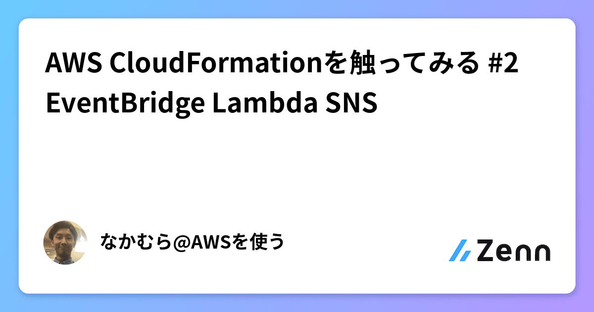 AWS CloudFormationを触ってみる #2 EventBridge Lambda SNS