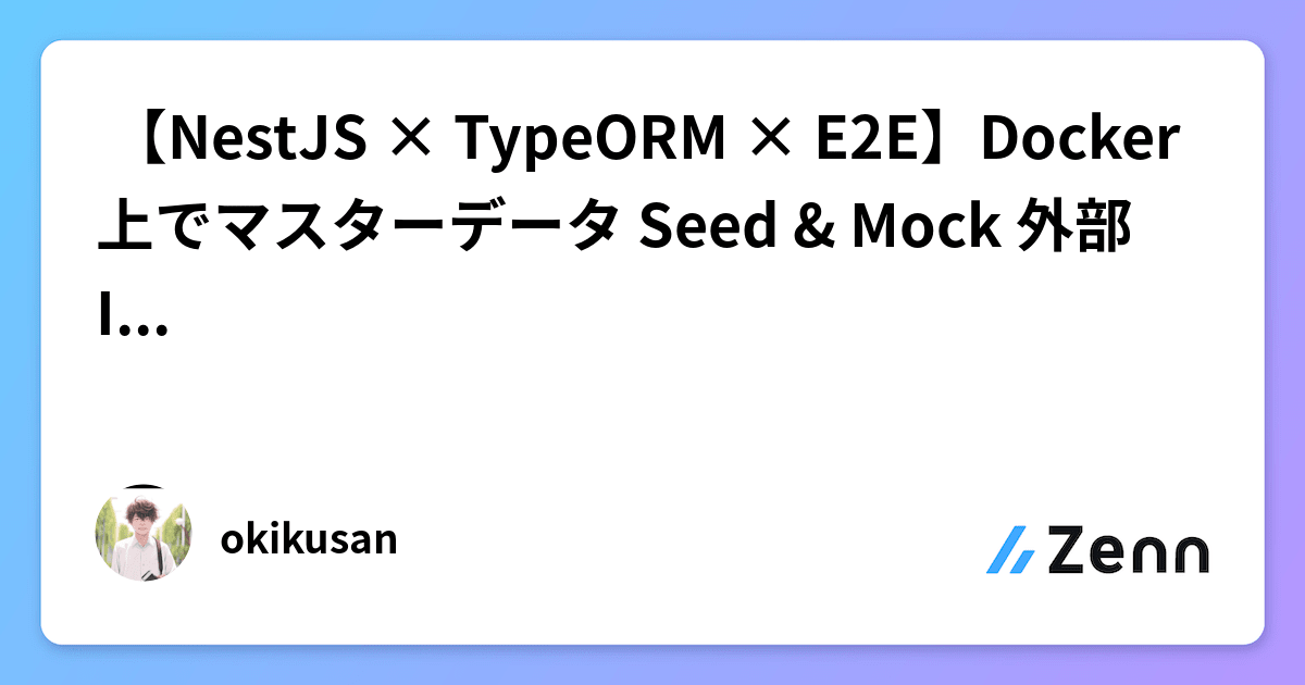 🚀【NestJS × TypeORM × E2E】Docker 上でマスターデータ Seed & Mock 外部IF、GitHub Act
