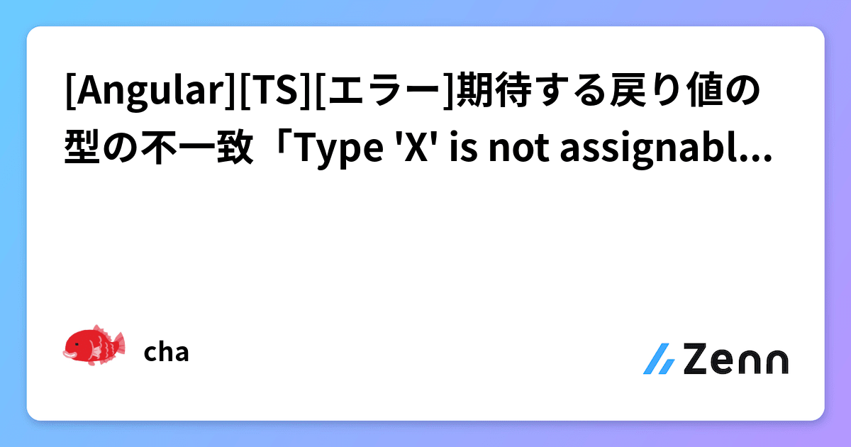 [Angular][TS][エラー]期待する戻り値の型の不一致「Type 'X' is not assignable to type'Y'」