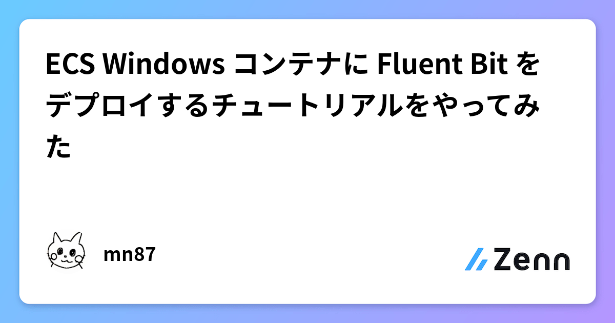 ECS Windows コンテナに Fluent Bit をデプロイするチュートリアルをやってみた