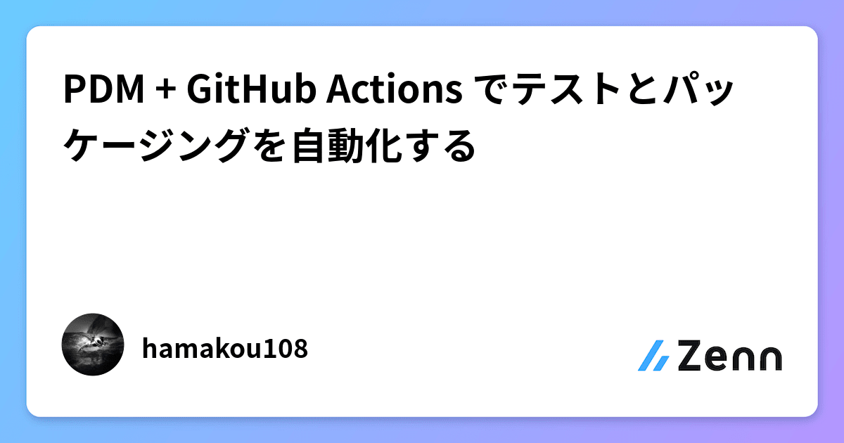 PDM + GitHub Actions でテストとパッケージングを自動化する