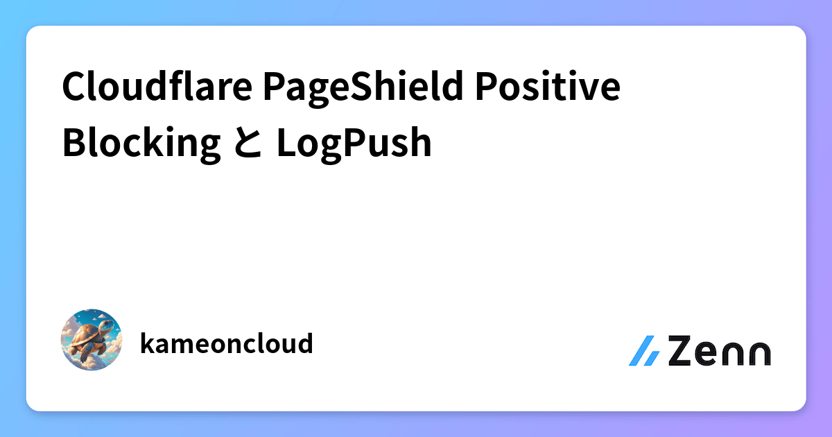 Cloudflare PageShield Positive Blocking と LogPush