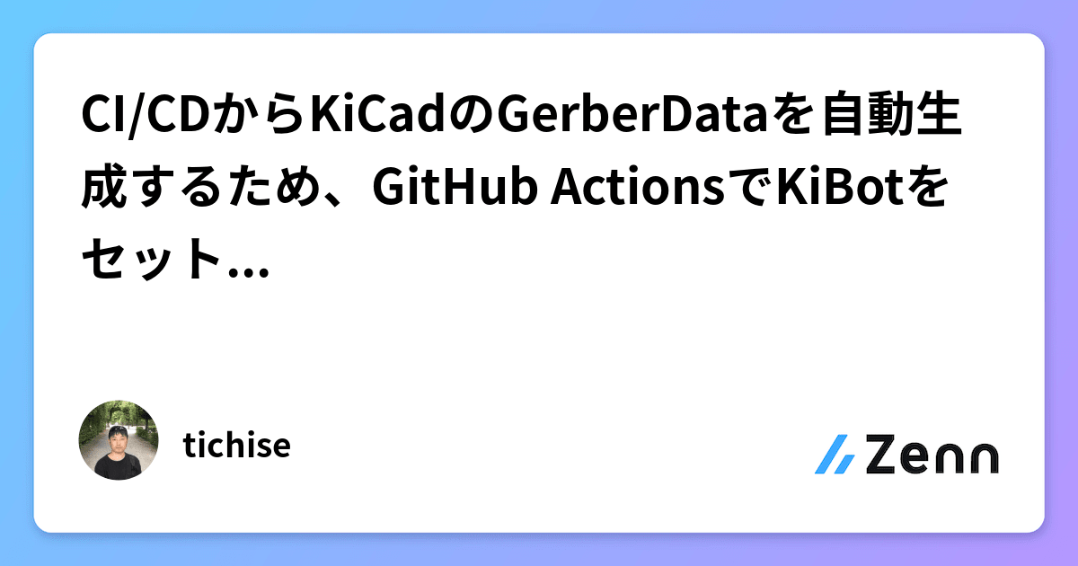 CI/CDからKiCadのGerberDataを自動生成するため、GitHub ActionsでKiBotをセットアップした