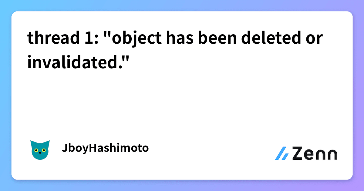 thread 1: "object has been deleted or invalidated."