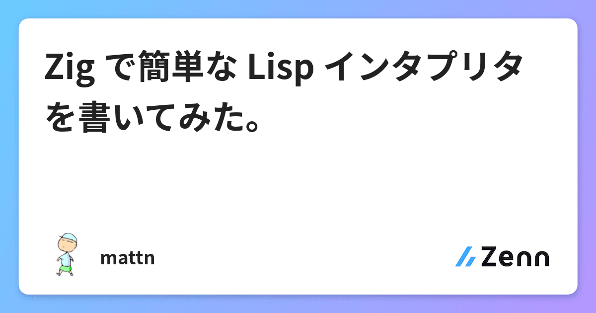 Zig で簡単な Lisp インタプリタを書いてみた。