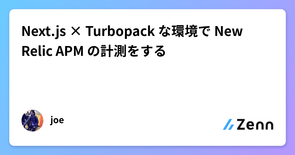 Next.js × Turbopack な環境で New Relic APM の計測をする