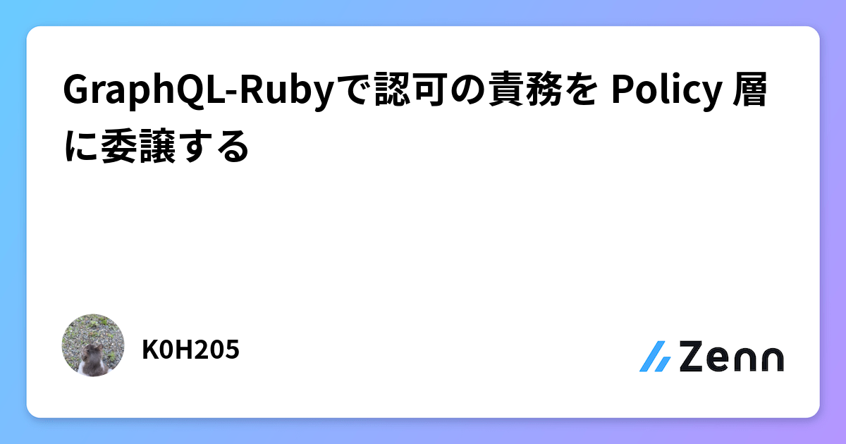GraphQL-Rubyで認可の責務を Policy 層に委譲する