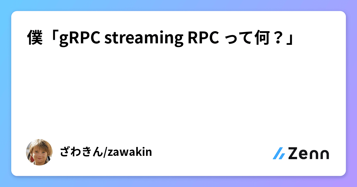 僕「gRPC streaming RPC って何？」