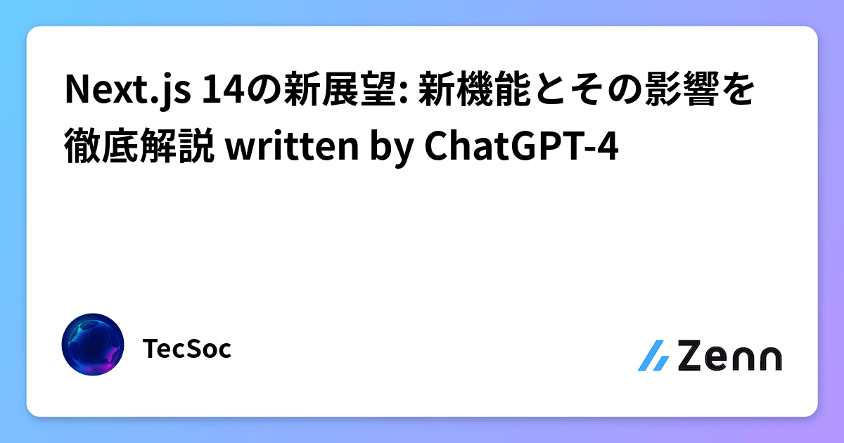 Next.js 14の新展望: 新機能とその影響を徹底解説 written by ChatGPT-4