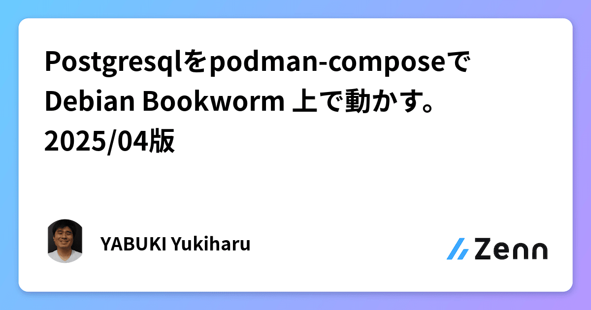 Postgresqlをpodman-composeでDebian Bookworm 上で動かす。2025/04版