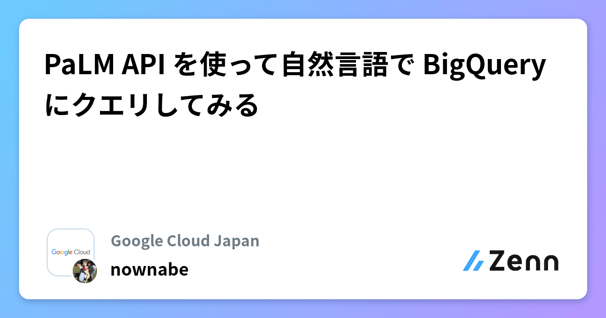 PaLM API を使って自然言語で BigQuery にクエリしてみる