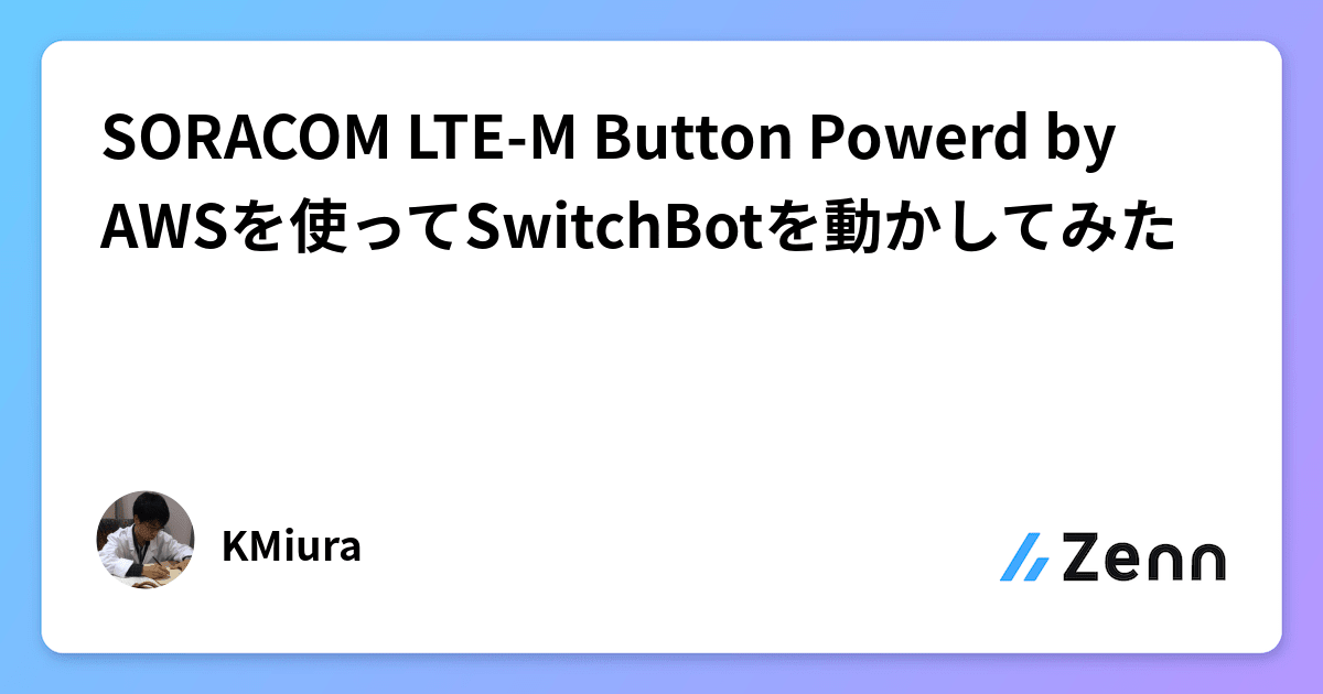 SORACOM LTE-M Button Powerd by AWSを使ってSwitchBotを動かしてみた