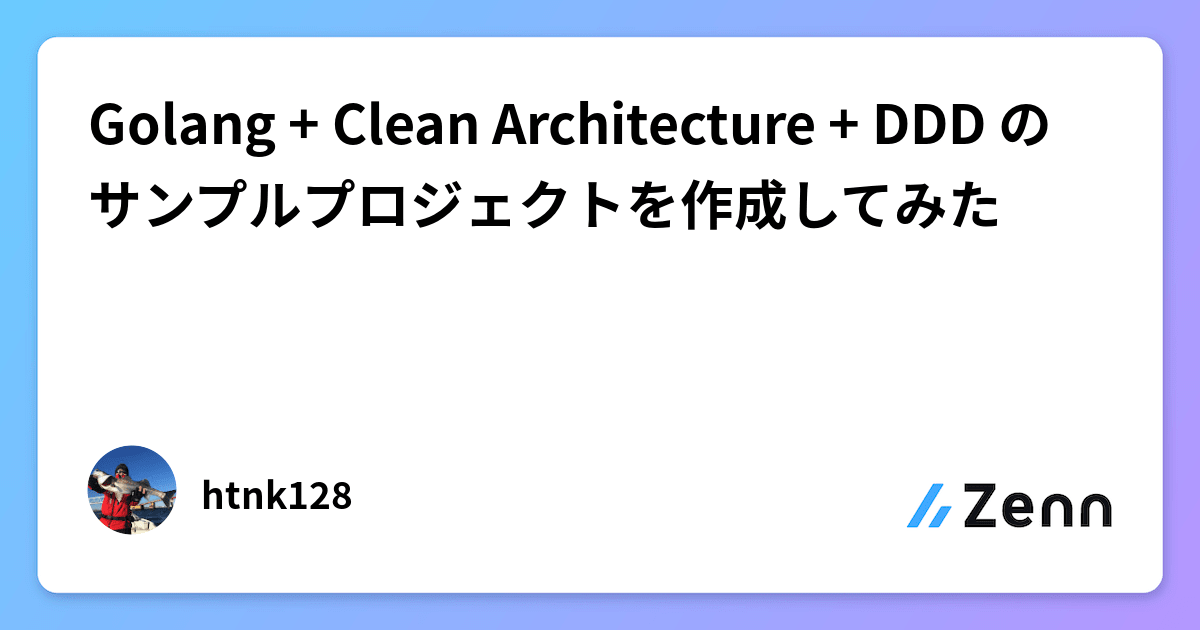 Golang + Clean Architecture + DDD のサンプルプロジェクトを作成してみた