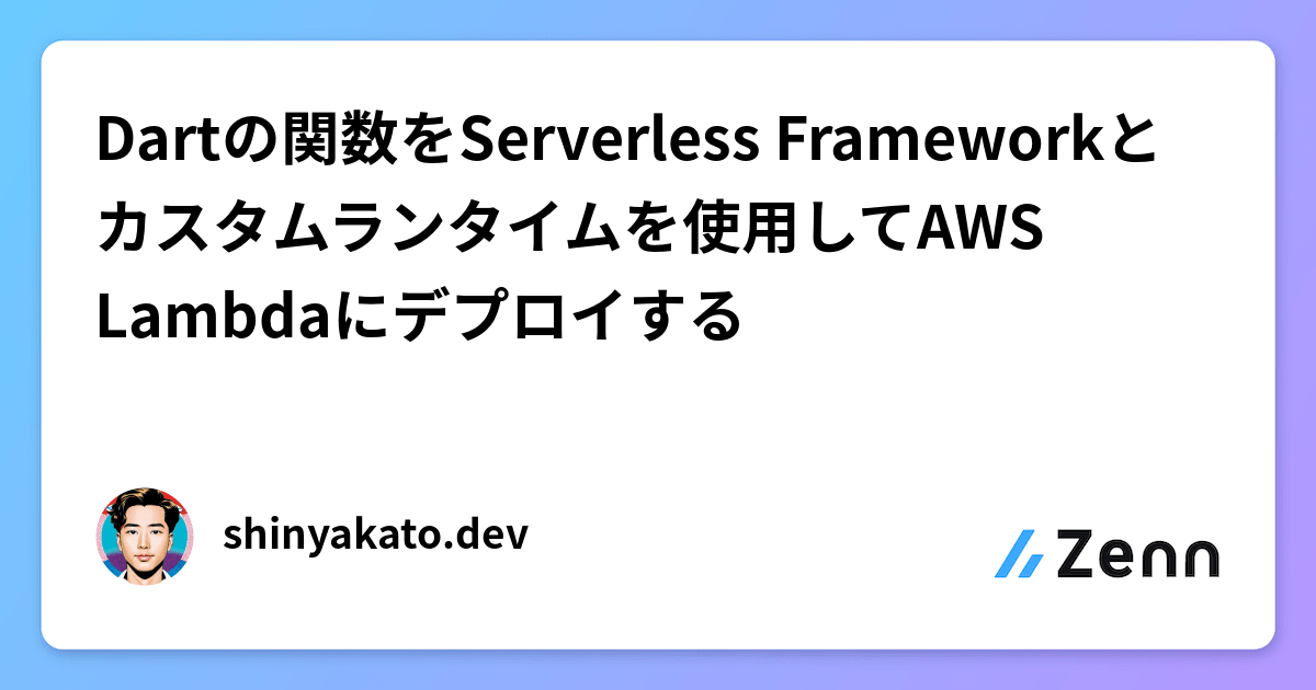 Dartの関数をServerless Frameworkとカスタムランタイムを使用してAWS Lambdaにデプロイする Dartの関数をServerless Frameworkとカスタムランタイムを使用してAWS Lambdaにデプロイする
